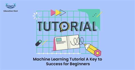 Machine Learning Tutorial A Key To Success For Beginners