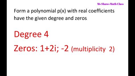 form a polynomial with real coefficients given degree and zeros 1 2i 2 multiplicity 2 youtube