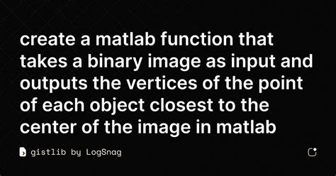 Gistlib Create A Matlab Function That Takes A Binary Image As Input And Outputs The Vertices