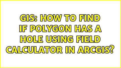 Gis How To Find If Polygon Has A Hole Using Field Calculator In Arcgis