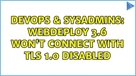 DevOps SysAdmins WebDeploy 3 6 Won T Connect With TLS 1 0 Disabled