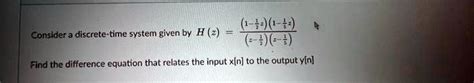 solved consider a discrete time system given by h z find the difference equation that relates