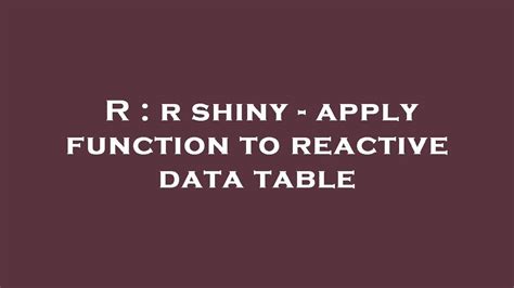 r r shiny apply function to reactive data table youtube