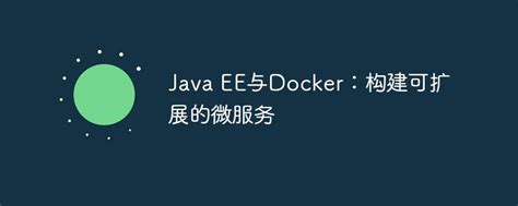 java ee与docker：构建可扩展的微服务 golang学习网