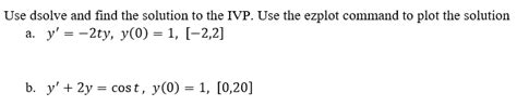 solved use dsolve and find the solution to the ivp use the