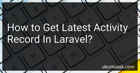 How To Get Latest Activity Record In Laravel In 2024