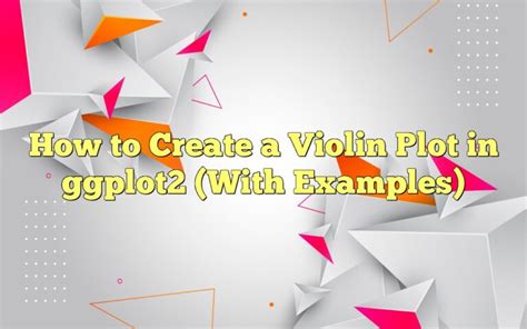 How To Create A Violin Plot In Ggplot2 With Examples