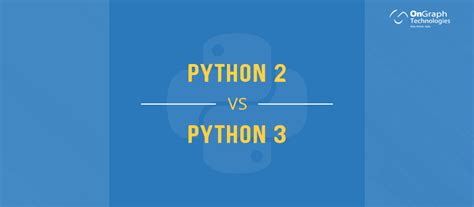 python 2 or python 3 which python version will be best for my project by ongraph