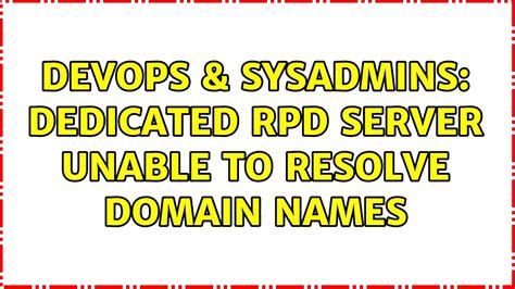 DevOps SysAdmins Dedicated Rpd Server Unable To Resolve Domain Names