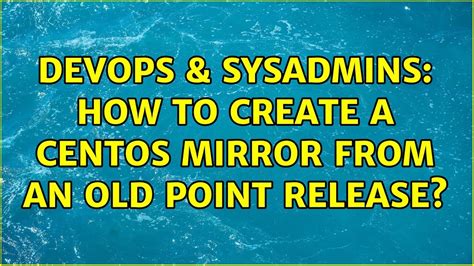 DevOps SysAdmins How To Create A CentOS Mirror From An Old Point