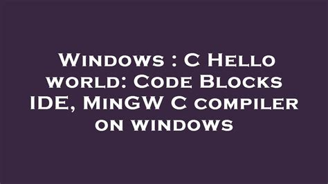 windows c hello world code blocks ide mingw c compiler on windows youtube