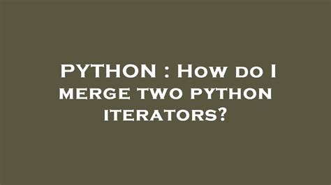 python how do i merge two python iterators youtube