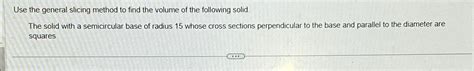 solved use the general slicing method to find the volume of