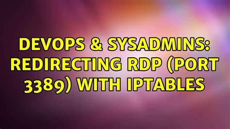 DevOps SysAdmins Redirecting RDP Port 3389 With Iptables 2