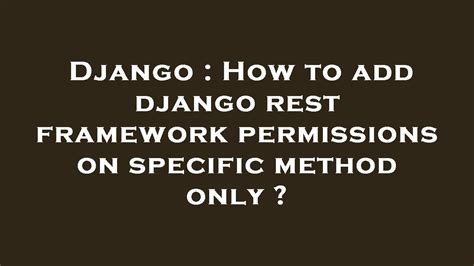 django how to add django rest framework permissions on specific method only youtube