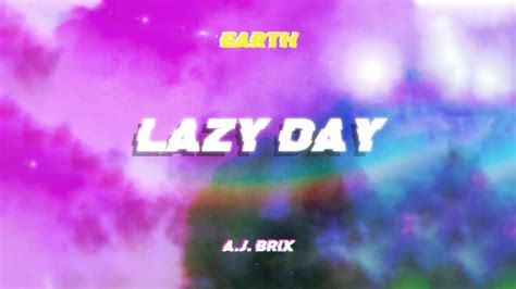 Earth Ft Aj Brix Lazy Day Official Video Youtube