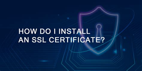 How To Install An SSL Certificate A Step By Step Guide