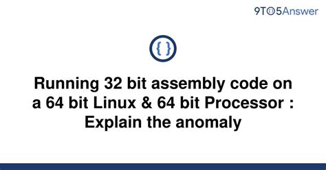 [solved] running 32 bit assembly code on a 64 bit linux and 9to5answer