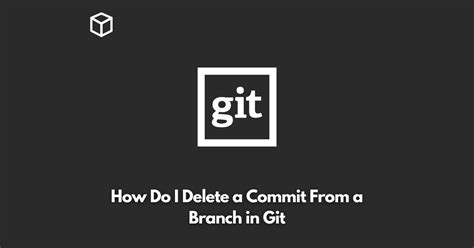 How Do I Delete A Commit From A Branch In Git Programming Cube