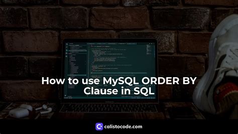 How To Use MySQL ORDER BY Clause In SQL Calisto Code