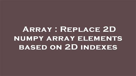 Array Replace 2D Numpy Array Elements Based On 2D Indexes YouTube