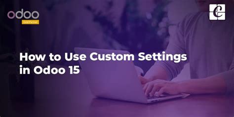 How To Use Custom Settings In Odoo 15