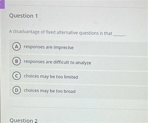[solved] question 1 a disadvantage of fixed alternative questions is that a course hero