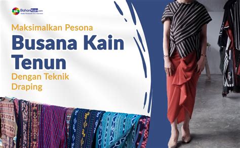 Maksimalkan Pesona Busana Kain Tenun Dengan Teknik Draping
