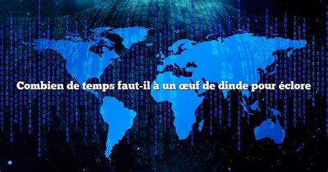 Combien de temps faut il à un œuf de dinde pour éclore Diffusonslascience