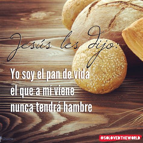 Jesús Les Dijo Yo Soy El Pan De Vida El Que A Mí Viene Nunca Tendrá Hambre Y El Que En Mí