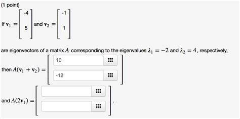 solved if v1 [ 4 5] and v2 [ 1 1] are eigenvectors of