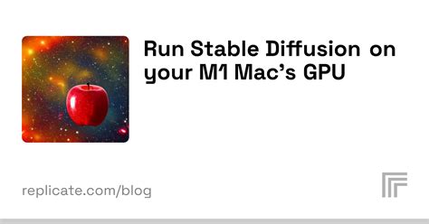 Run Stable Diffusion On Your M1 Macs GPU Replicate
