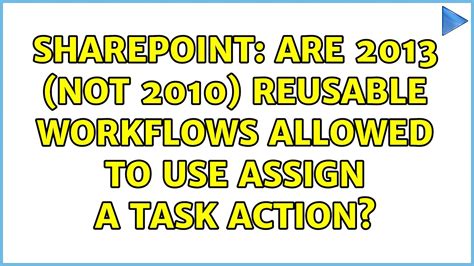 sharepoint are 2013 not 2010 reusable workflows allowed to use assign a task action youtube
