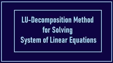 lu decomposition method for solving systems of linear equations youtube