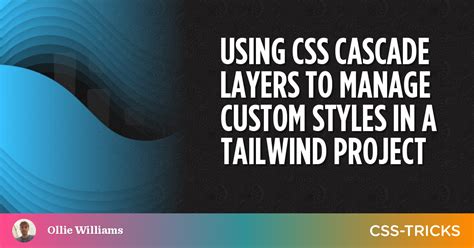 Using CSS Cascade Layers To Manage Custom Styles In A Tailwind Project