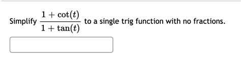 solved simplify 1 tan t 1 cot t to a single trig function