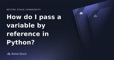 How Do I Pass A Variable By Reference In Python Better Stack Community
