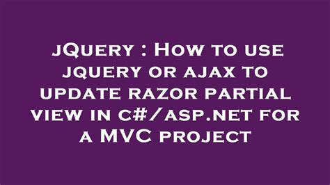 jquery how to use jquery or ajax to update razor partial view in c for a mvc project
