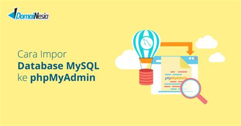 Cara Import Database MySQL Di PhpMyAdmin DomaiNesia
