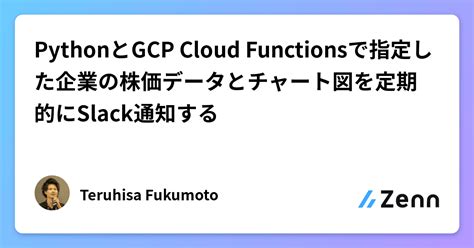PythonとGCP Cloud Functionsで指定した企業の株価データとチャート図を定期的にSlack通知する