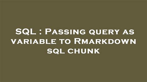 sql passing query as variable to rmarkdown sql chunk youtube