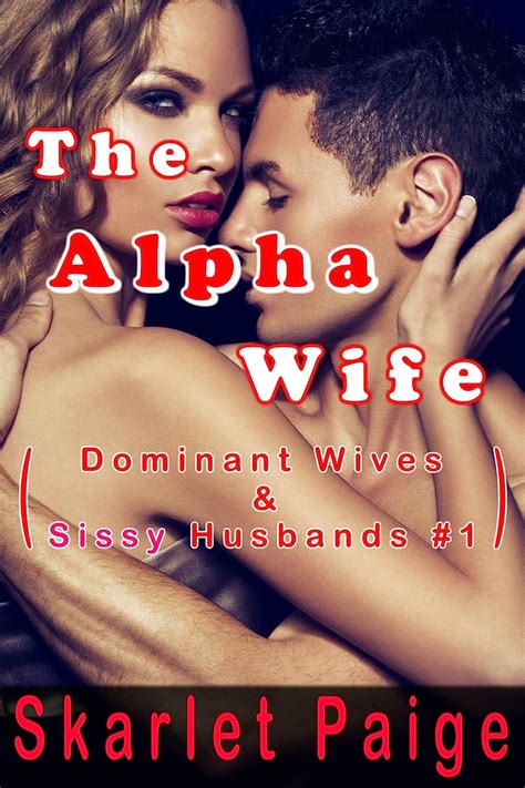 The Alpha Wife Dominant Wives And Sissy Husbands Book 1 Kindle Edition By Paige Skarlet