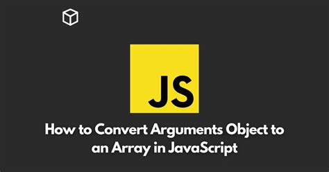 How To Convert Arguments Object To An Array In Javascript Programming Cube