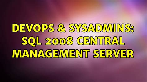 DevOps SysAdmins SQL 2008 Central Management Server 2 Solutions