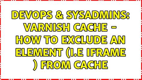 DevOps SysAdmins Varnish Cache How To Exclude An Element I E