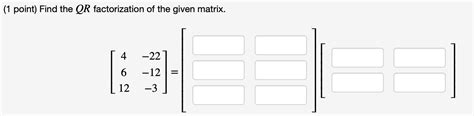 solved 1 point find the qr factorization of the given