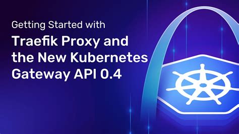 Traefik Proxy And Kubernetes Gateway API Traefik Labs