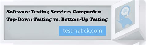 software testing services companies top down testing vs bottom up testing testmatick