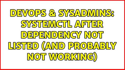 DevOps SysAdmins Systemctl After Dependency Not Listed And Probably