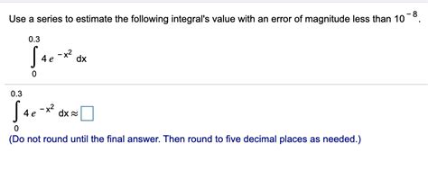 solved use a series to estimate the following integral s
